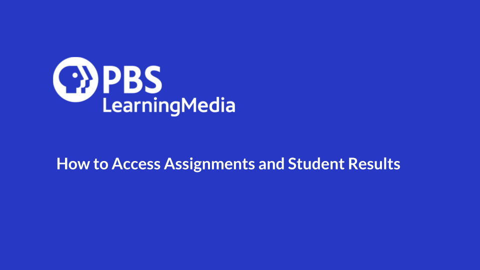 How to Access Assignments and Student Results| PBS LearningMedia ...