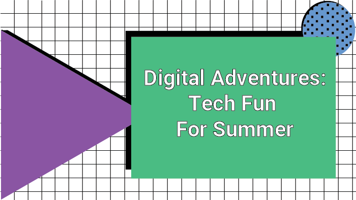 Digital Adventures: Tech Fun for Summer Webinar | Grades 13 ...