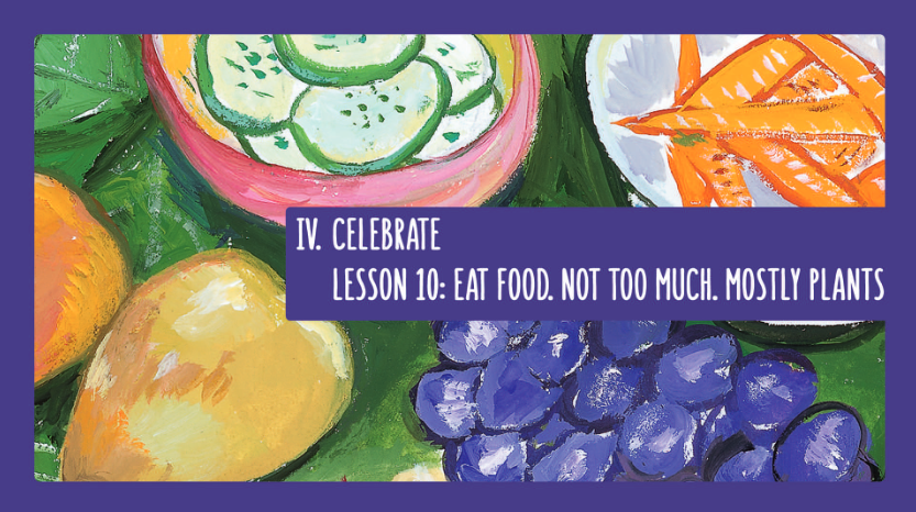 Lesson 10: Eat Food. Not Too Much. Mostly Plants. | In Defense of Food ...