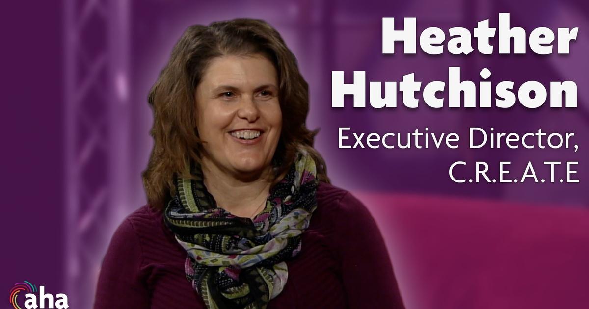 AHA! A House for Arts | AHA! 624: Heather Hutchison of C.R.E.A.T.E ...