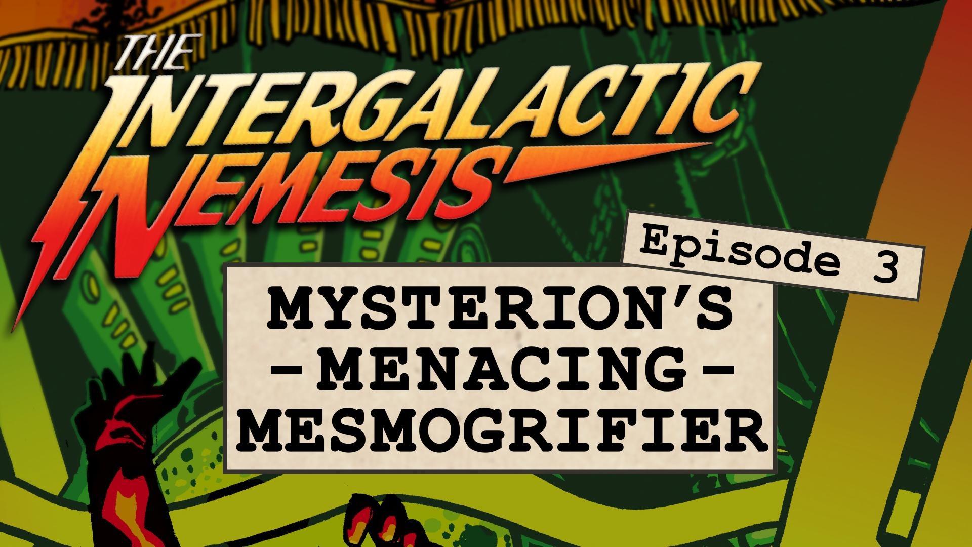 Episode 3 - Mysterion's Menacing Mesmogrifier | The Intergalactic ...