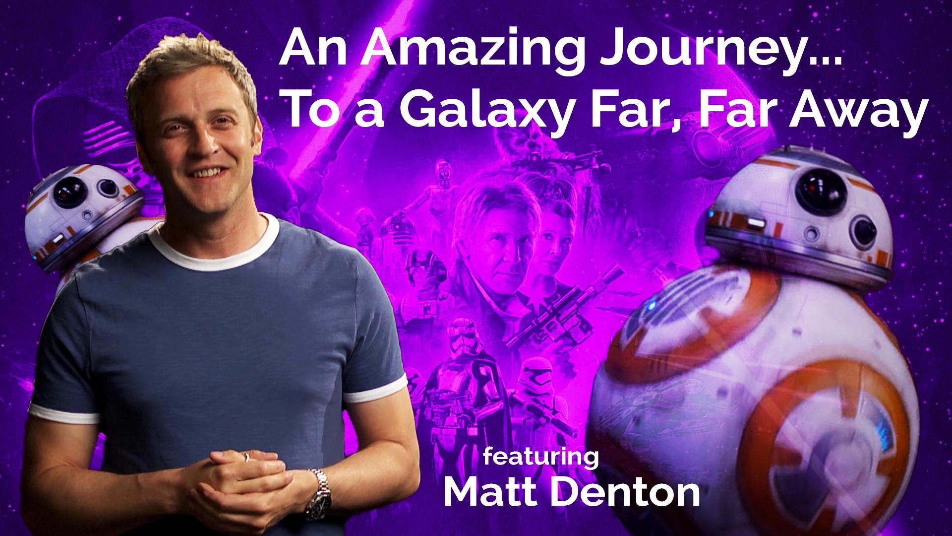 Matt Denton: An Amazing Journey...To a Galaxy Far, Far Away | Secret ...